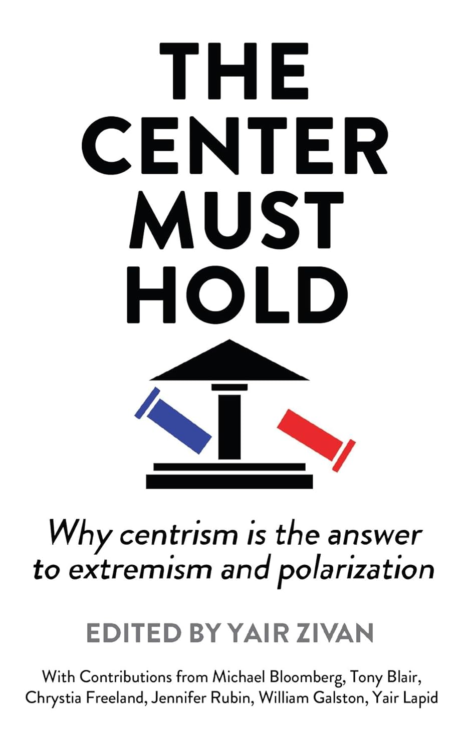 The Center Must Hold: Why Centrism is the Answer to Extremism and ...