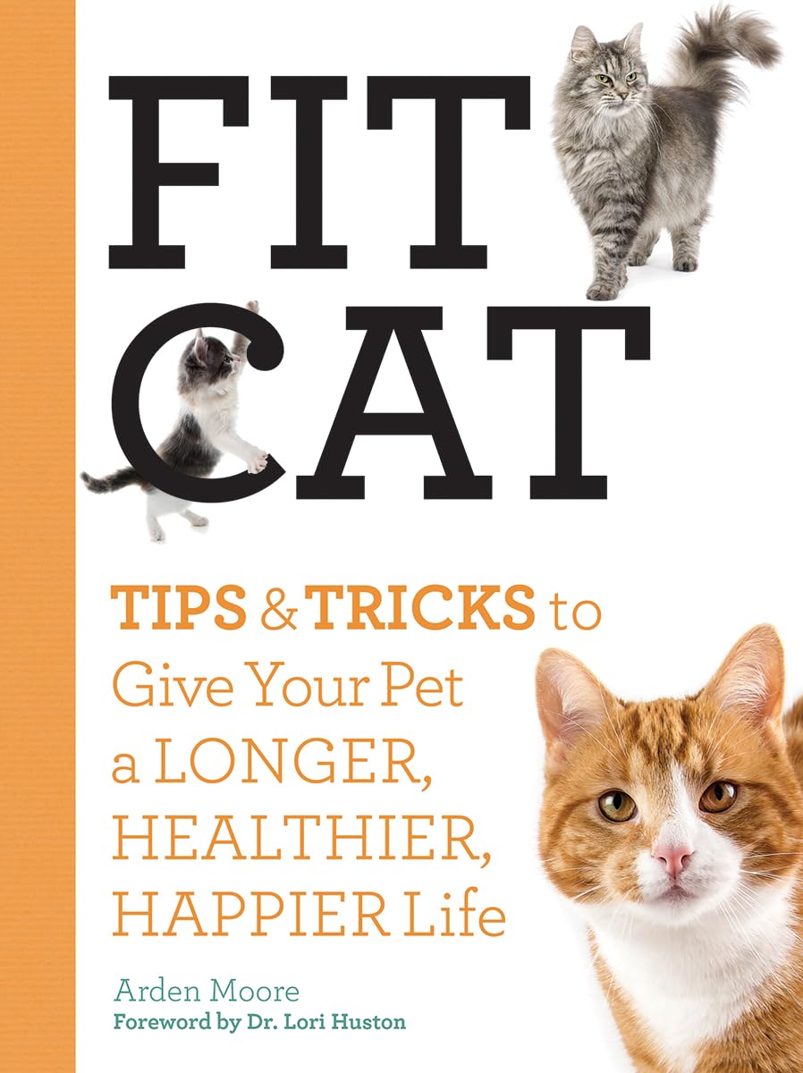 Fit Cat: Tips and Tricks to Give Your Pet a Longer, Healthier, Happier ...