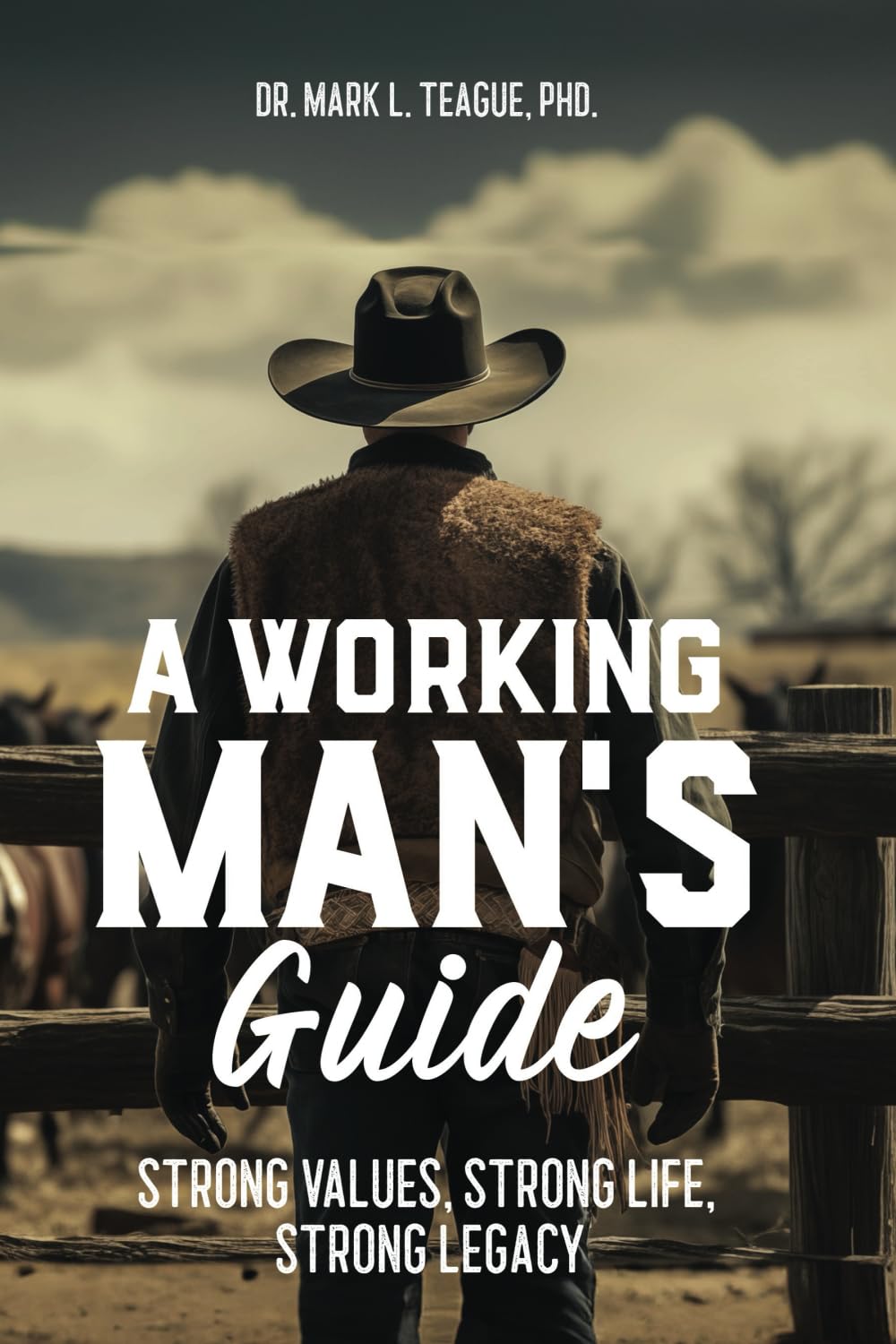 A Working Man's Guide: Strong Values, Strong Life, Strong Legacy ...