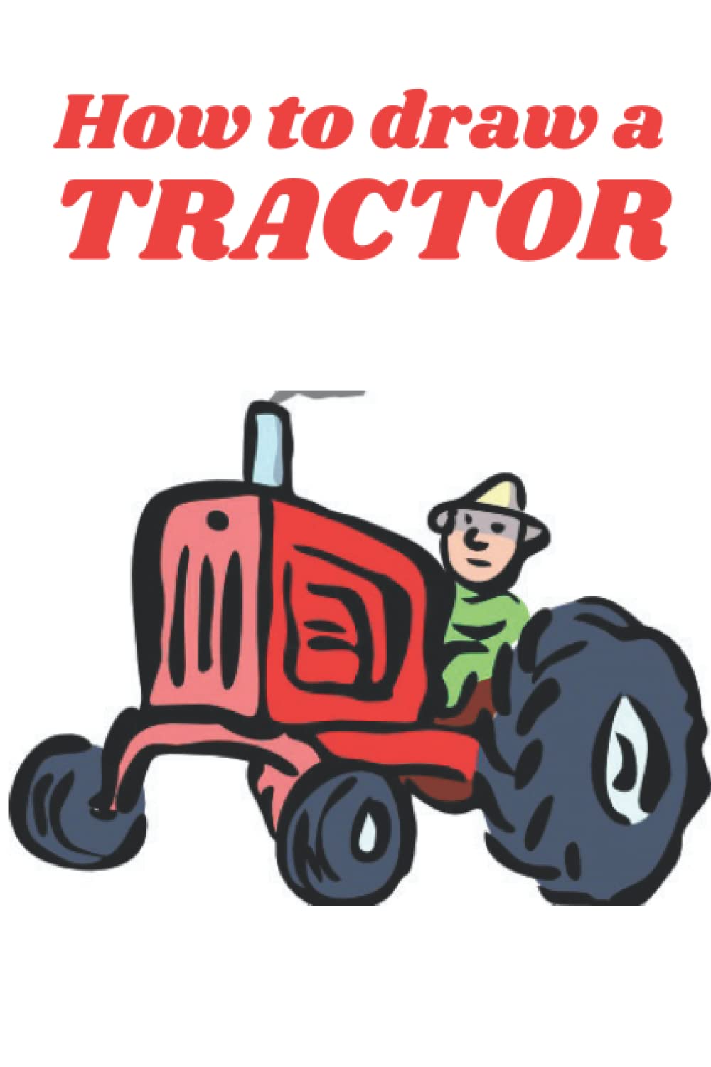 How to draw Tractors: How to draw Tractors: Press, Jama: 9798491291250 ...