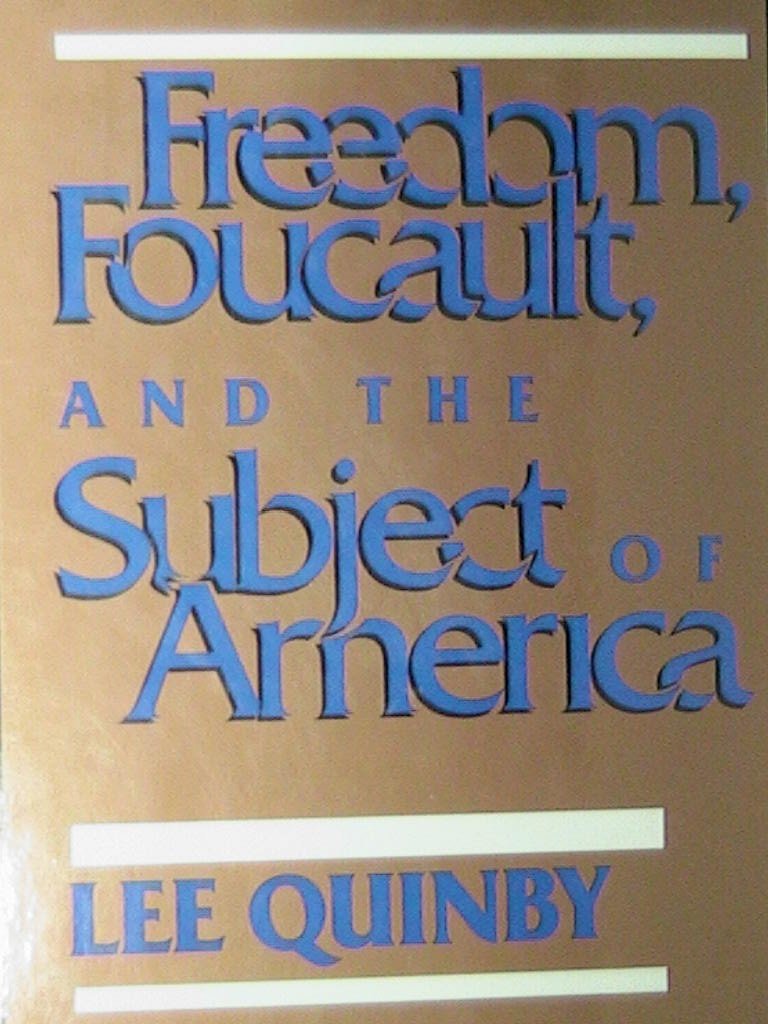 Freedom, Foucault, and the Subject of America: Quinby, Lee ...