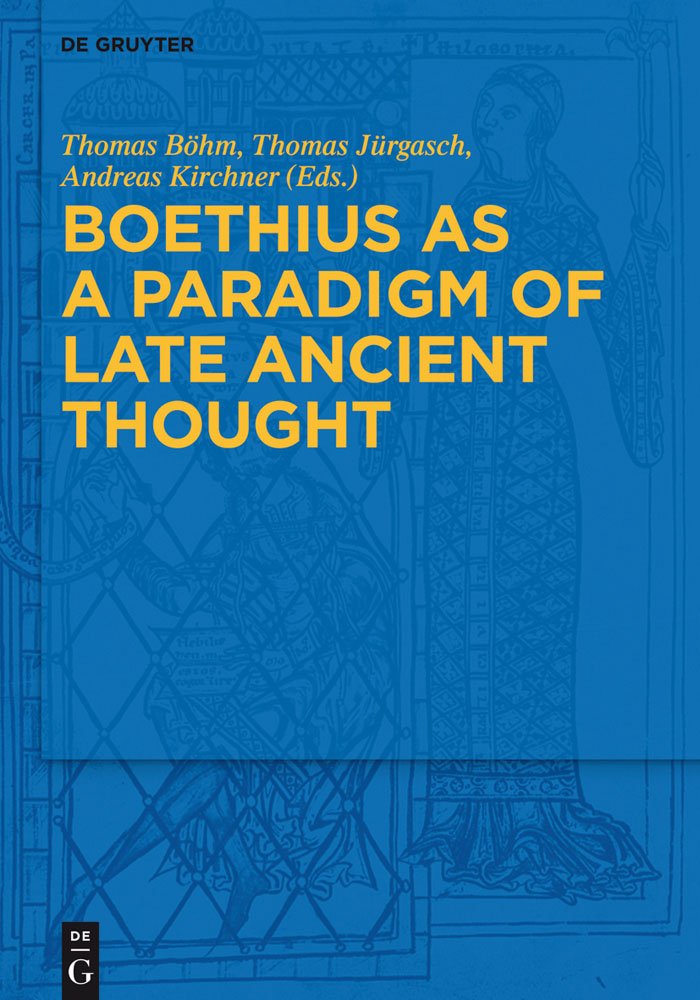 Boethius as a Paradigm of Late Ancient Thought: Böhm, Thomas, Jürgasch ...