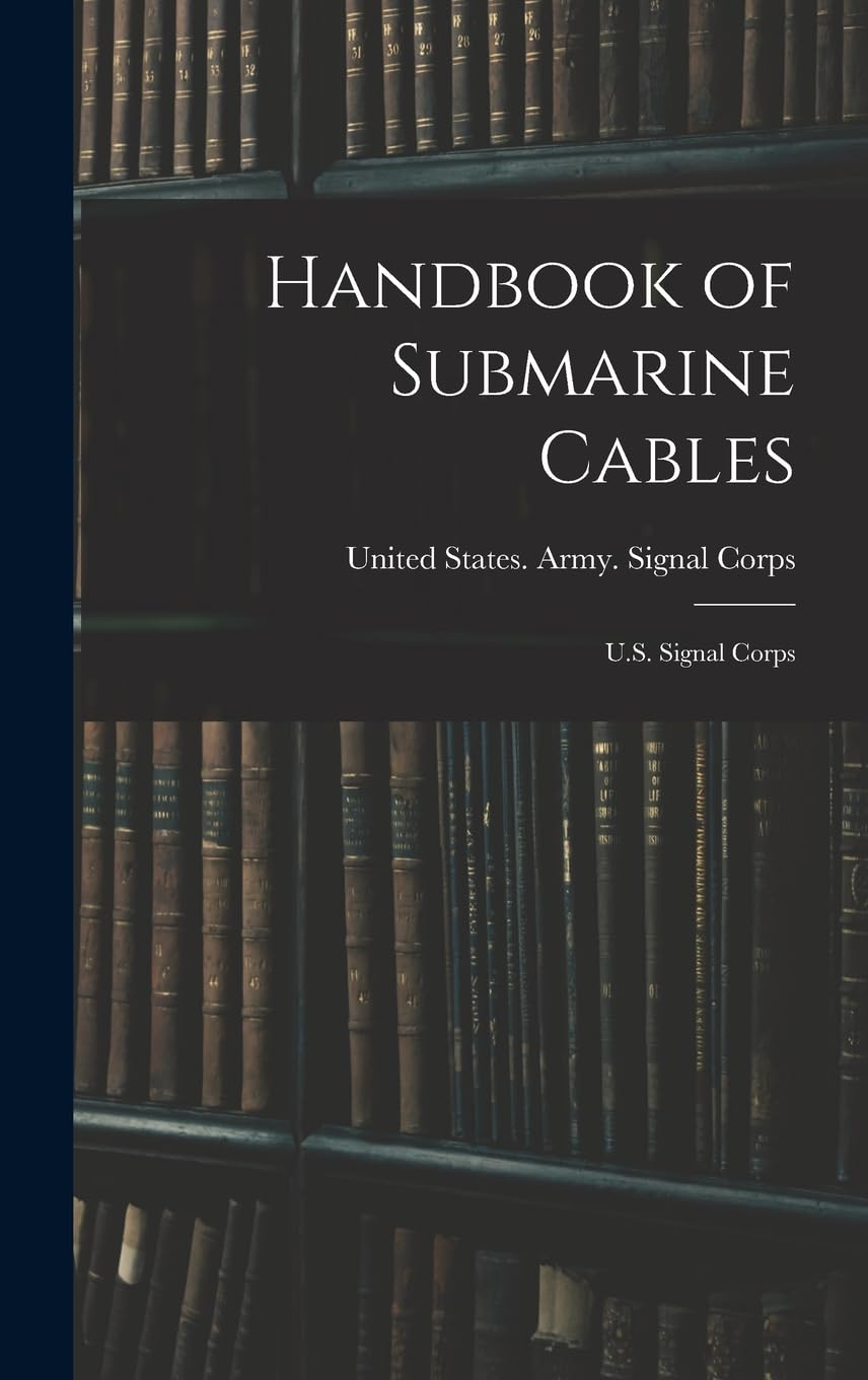Handbook of Submarine Cables: U.S. Signal Corps: United States Army ...