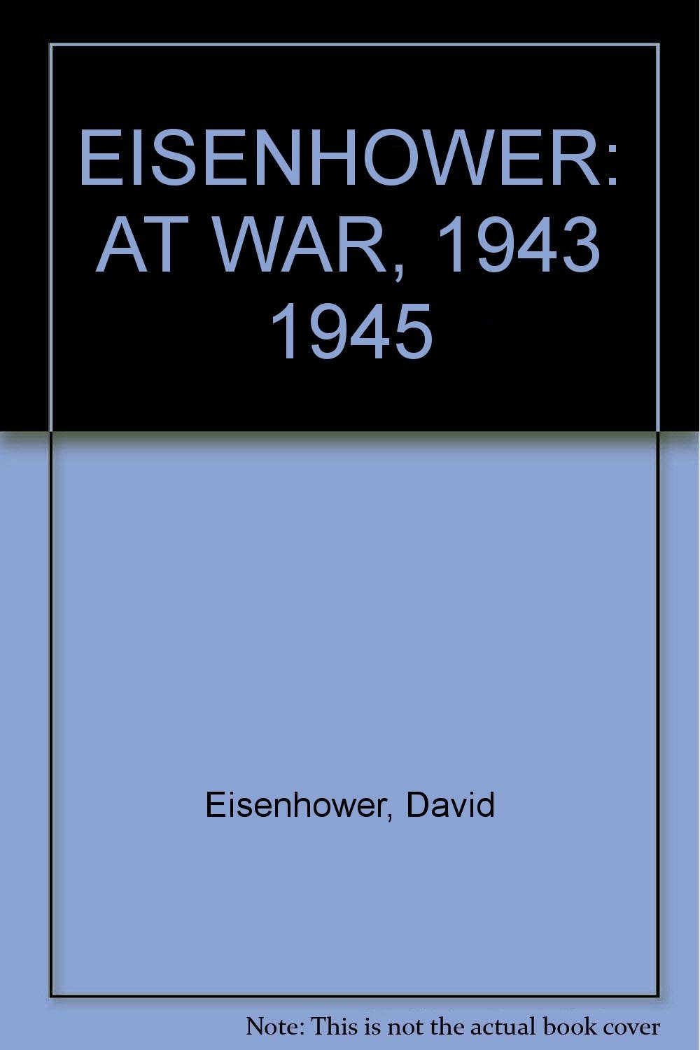 EISENHOWER: AT WAR, 1943 1945: Eisenhower, Dwight D., Illustrated ...