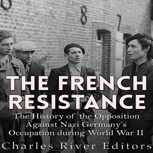 The French Resistance: The History of the Opposition Against Nazi ...