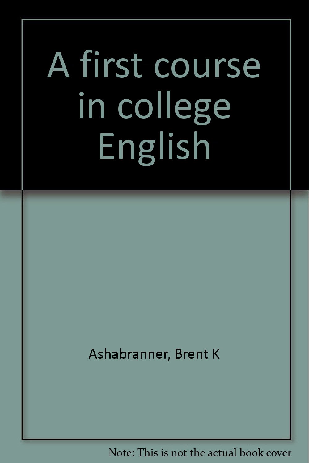 A first course in college English: Ashabranner, Brent K: Amazon.com: Books