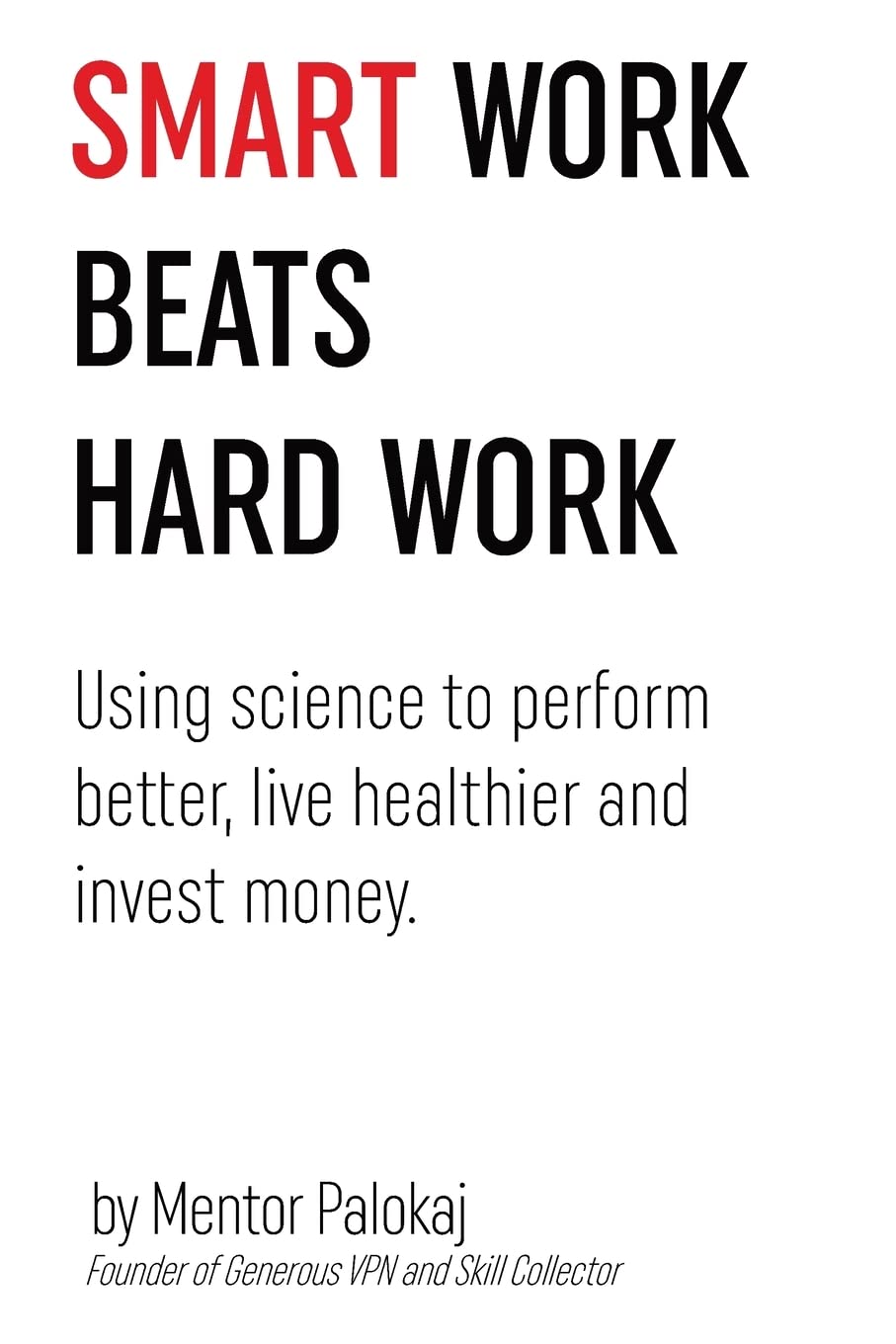 Smart work beats hard work: Using science to perform better, live ...