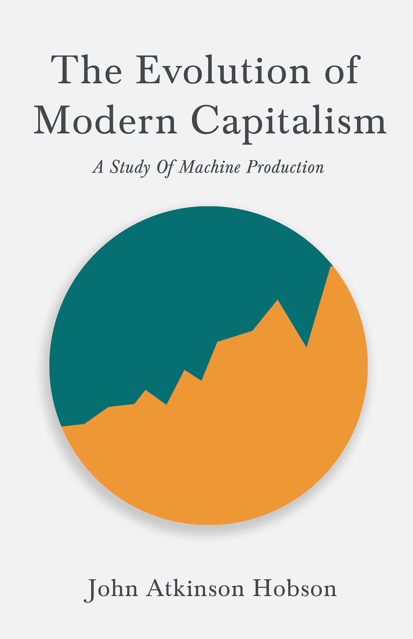 The Evolution Of Modern Capitalism - A Study Of Machine Production ...