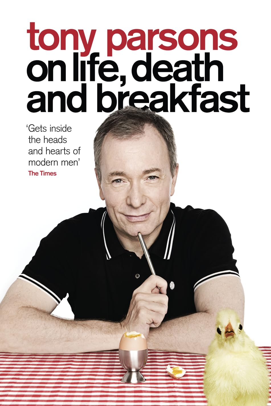 Tony Parsons on Life, Death and Breakfast: Amazon.co.uk: Parsons, Tony ...