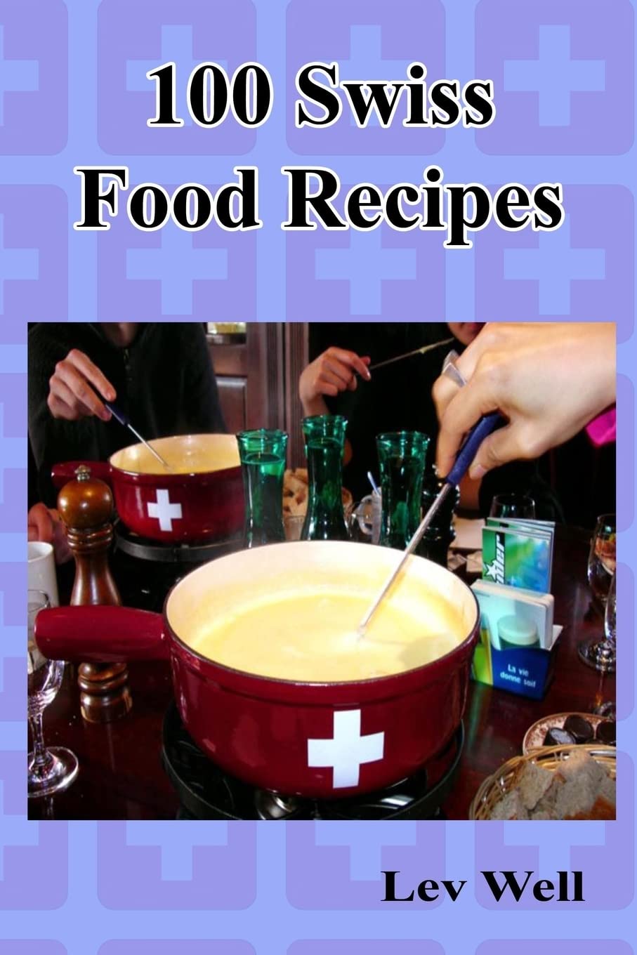 100 Swiss Food Recipes: Well, Lev: 9781518893537: Amazon.com: Books