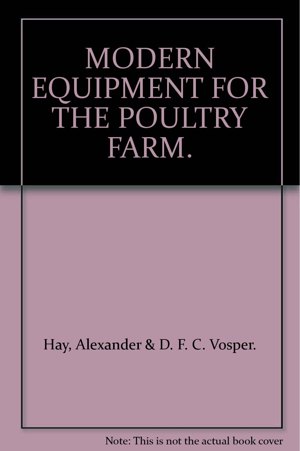 MODERN EQUIPMENT FOR THE POULTRY FARM.: Alexander & D. F. C. Vosper ...