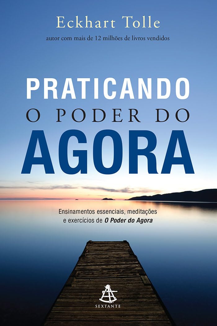 Praticando o Poder do Agora: Ensinamentos essenciais, meditações e ...