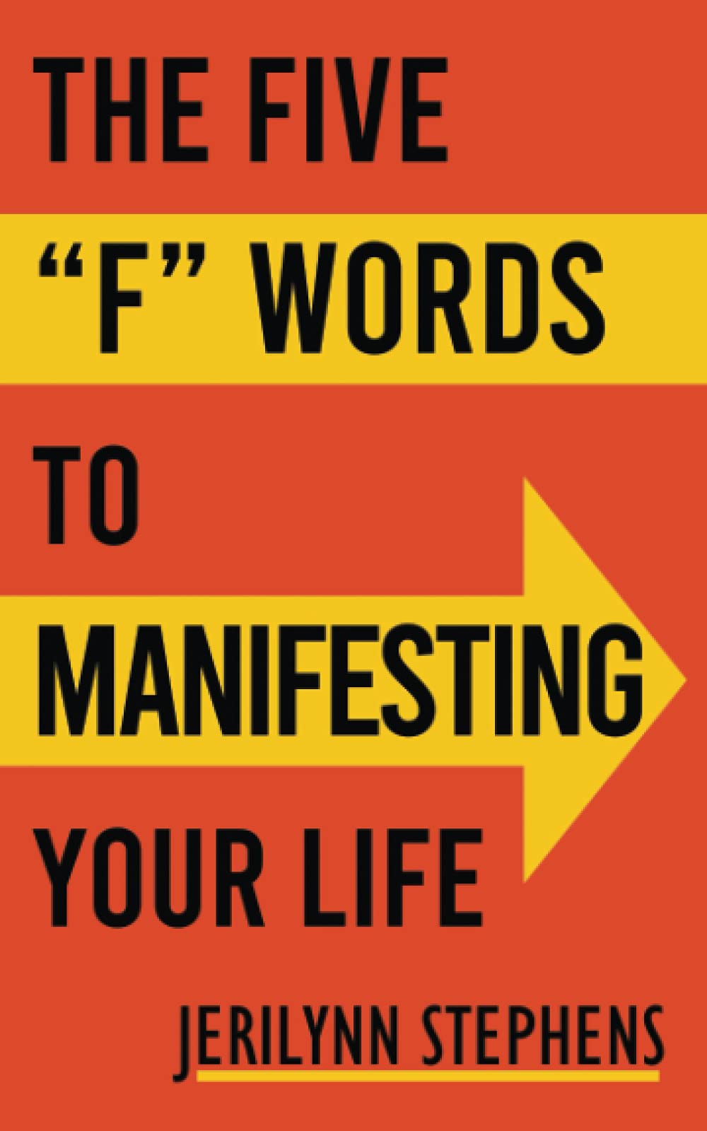 The Five "F" Words To Manifesting Your Life: Stephens, Jerilynn ...