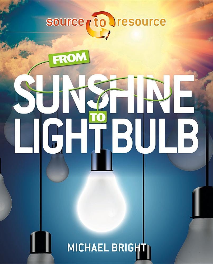 From Sunshine to Light Bulb (Source to Resource): Bright, Michael ...
