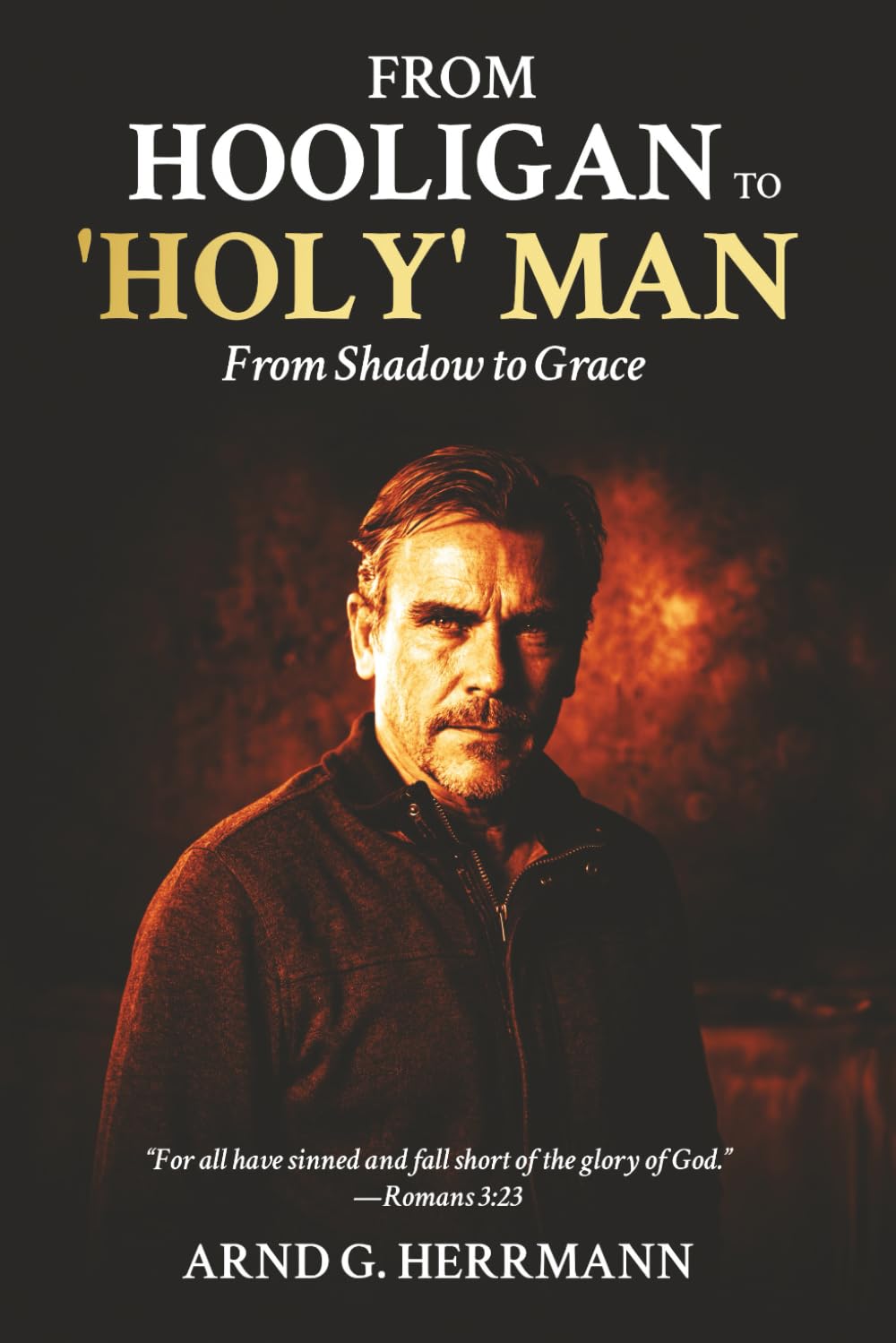 From Hooligan to 'Holy Man': From Shadow to Grace: Herrmann, Arnd G ...