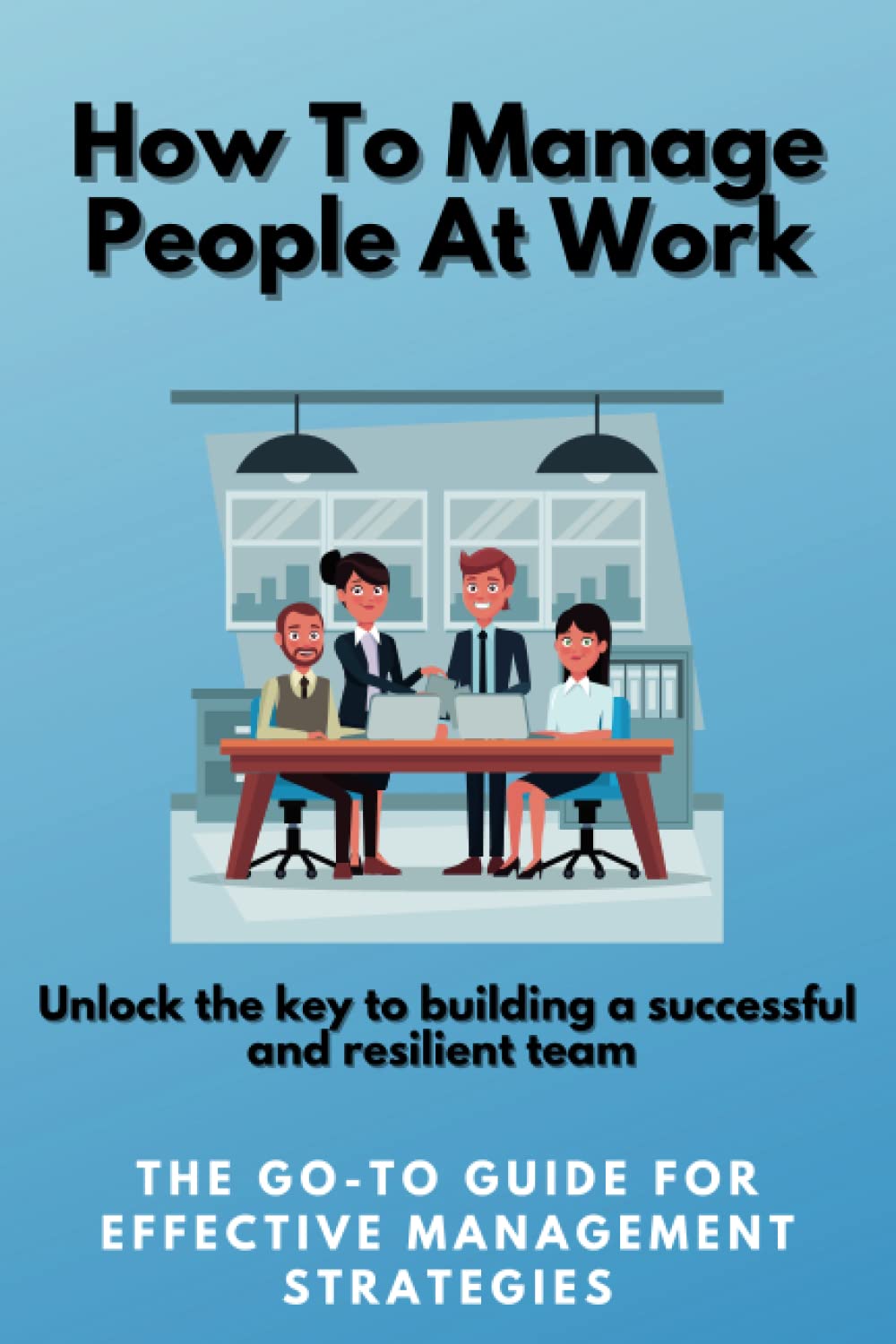 Amazon.com: How To Manage People At Work: Practical Tips and Strategies ...