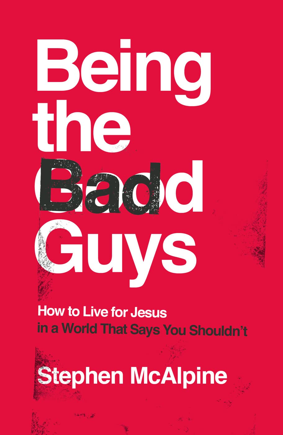 Being the Bad Guys: How to Live for Jesus in a World That Says You Shouldn't (How to live ...