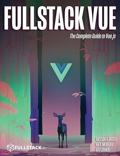 Fullstack Vue: The Complete Guide to Vue.js: Djirdeh, Hassan, Murray, Nate, Lerner, Ari ...