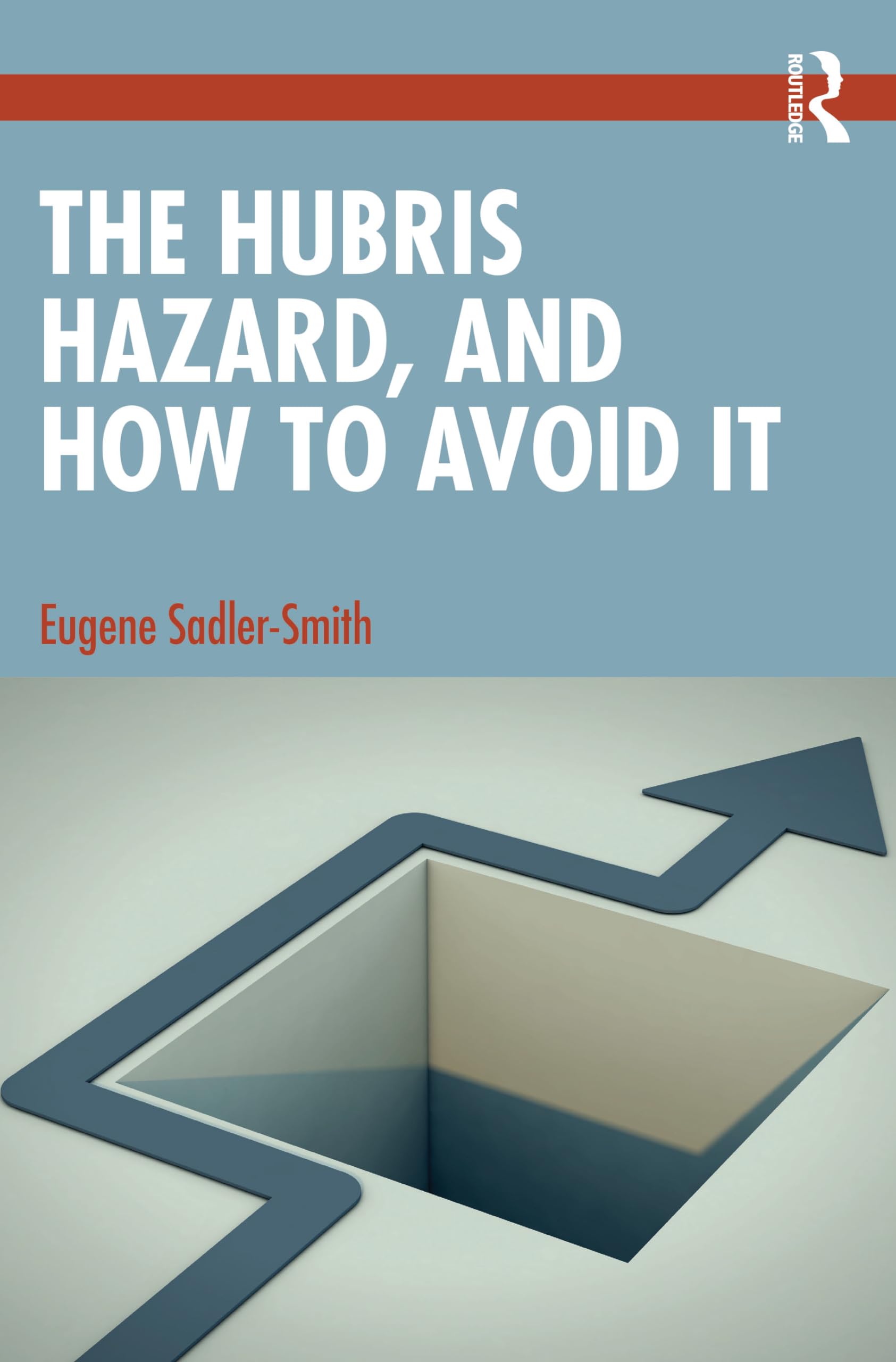The Hubris Hazard, and How to Avoid It: Sadler-Smith, Eugene ...