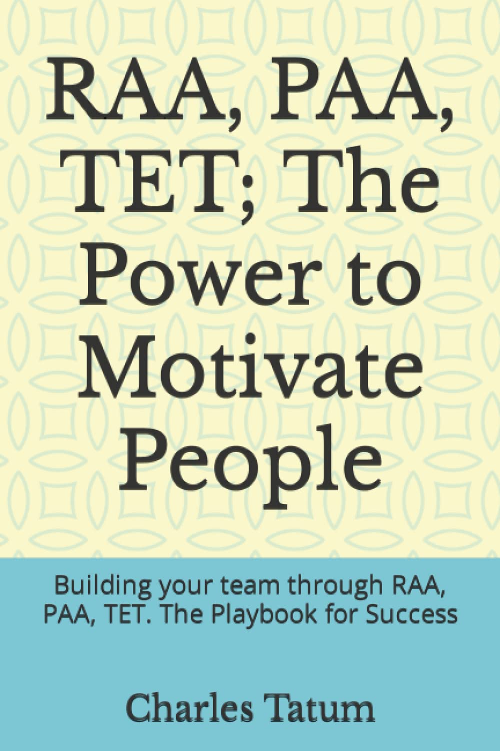 RAA, PAA, TET; The Power to Motivate People: Building your team through ...
