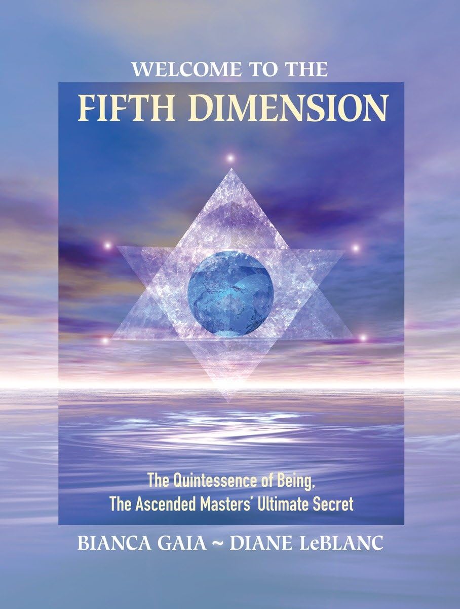 Welcome to the Fifth Dimension: The Quintessence of Being, the Ascended ...