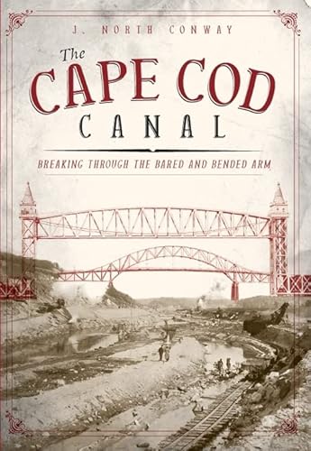 The Cape Cod Canal: Breaking Through the Bared and Bended Arm | Amazon ...