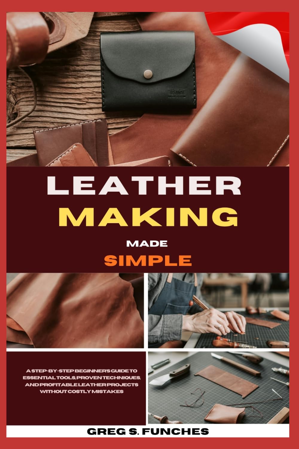 Leather Making Made Simple: A Step-By-Step Beginner’s Guide To ...