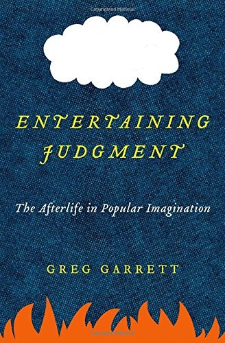 By Greg Garrett Entertaining Judgment: The Afterlife in Popular ...