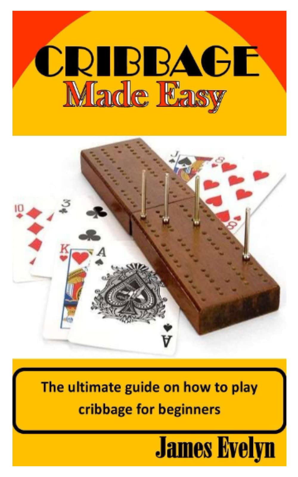 Buy CRIBBAGE MADE EASY: The ultimate guide on how to play cribbage for ...