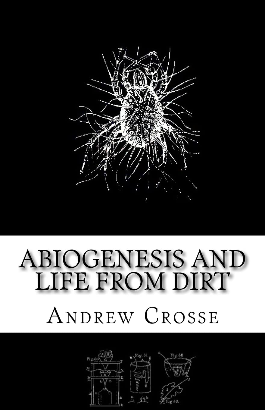 Abiogenesis and Life from Dirt: The Andrew Crosse Experiment: Crosse ...