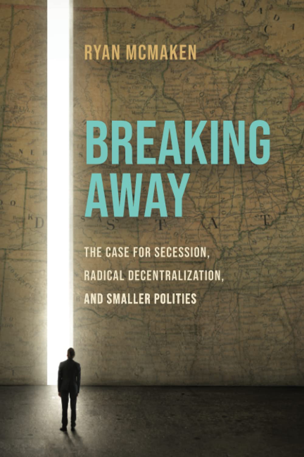 Breaking Away: The Case for Secession, Radical Decentralization, and ...