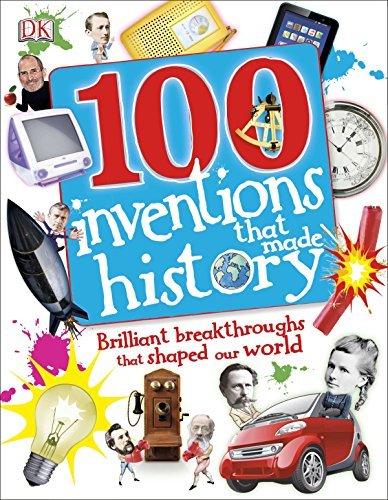 100 Inventions That Made History: Brilliant Breakthroughs That Shaped ...