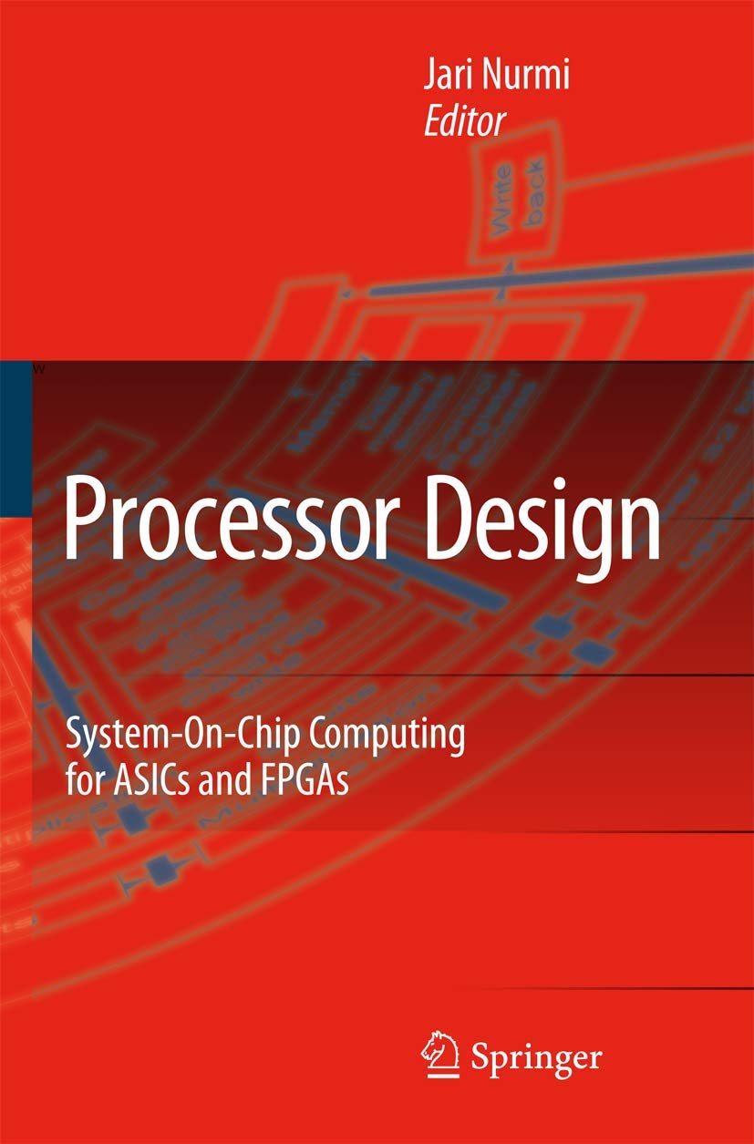 Processor Design: System-On-Chip Computing for ASICs and FPGAs: Nurmi ...