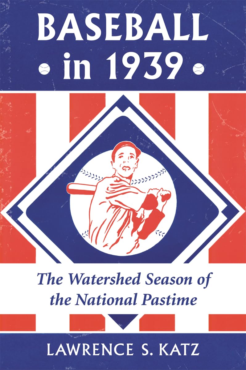 Baseball in 1939: The Watershed Season of the National Pastime: Katz ...