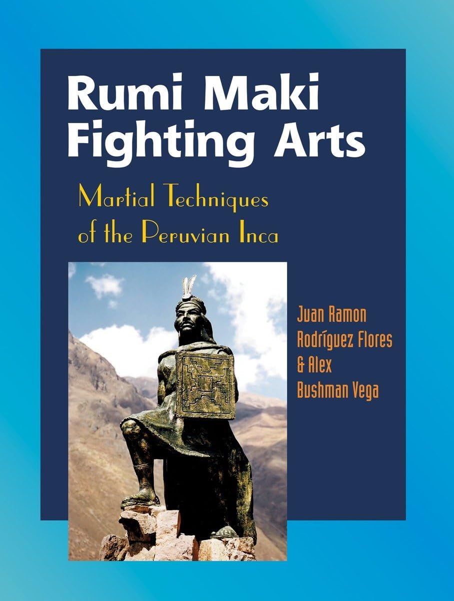 Rumi Maki Fighting Arts: Martial Techniques of the Peruvian Inca ...
