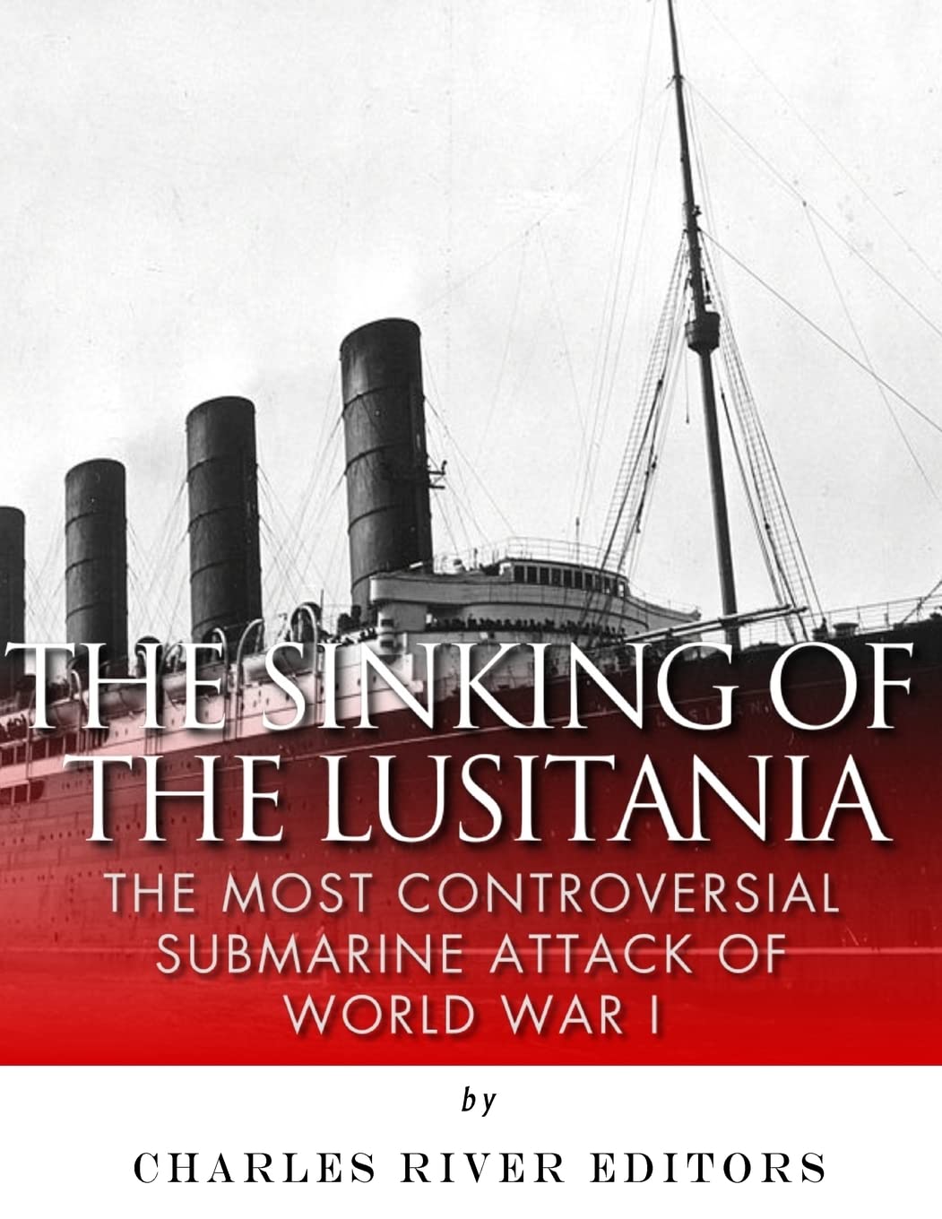 The Sinking of the Lusitania: The Most Controversial Submarine Attack ...
