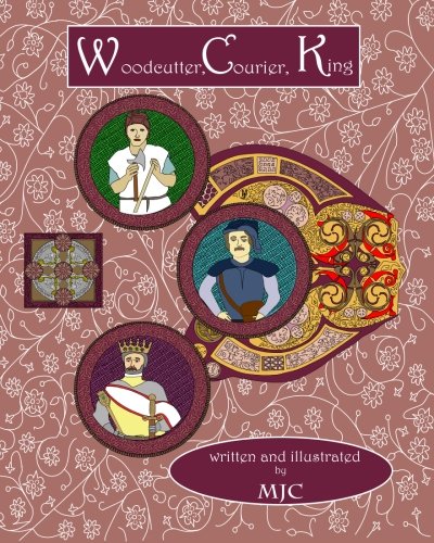 Woodcutter, Courier, King: A Medieval Tale of Character : C., M. J., C ...