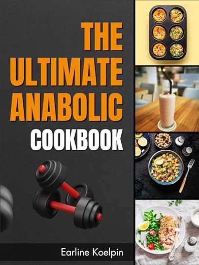The Ultimate Anabolic Cookbook: Fuel Your Fitness Journey with Nutrient ...