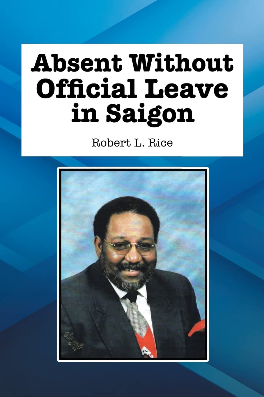 Absent Without Official Leave in Saigon: Rice, Robert L.: 9781665555470 ...