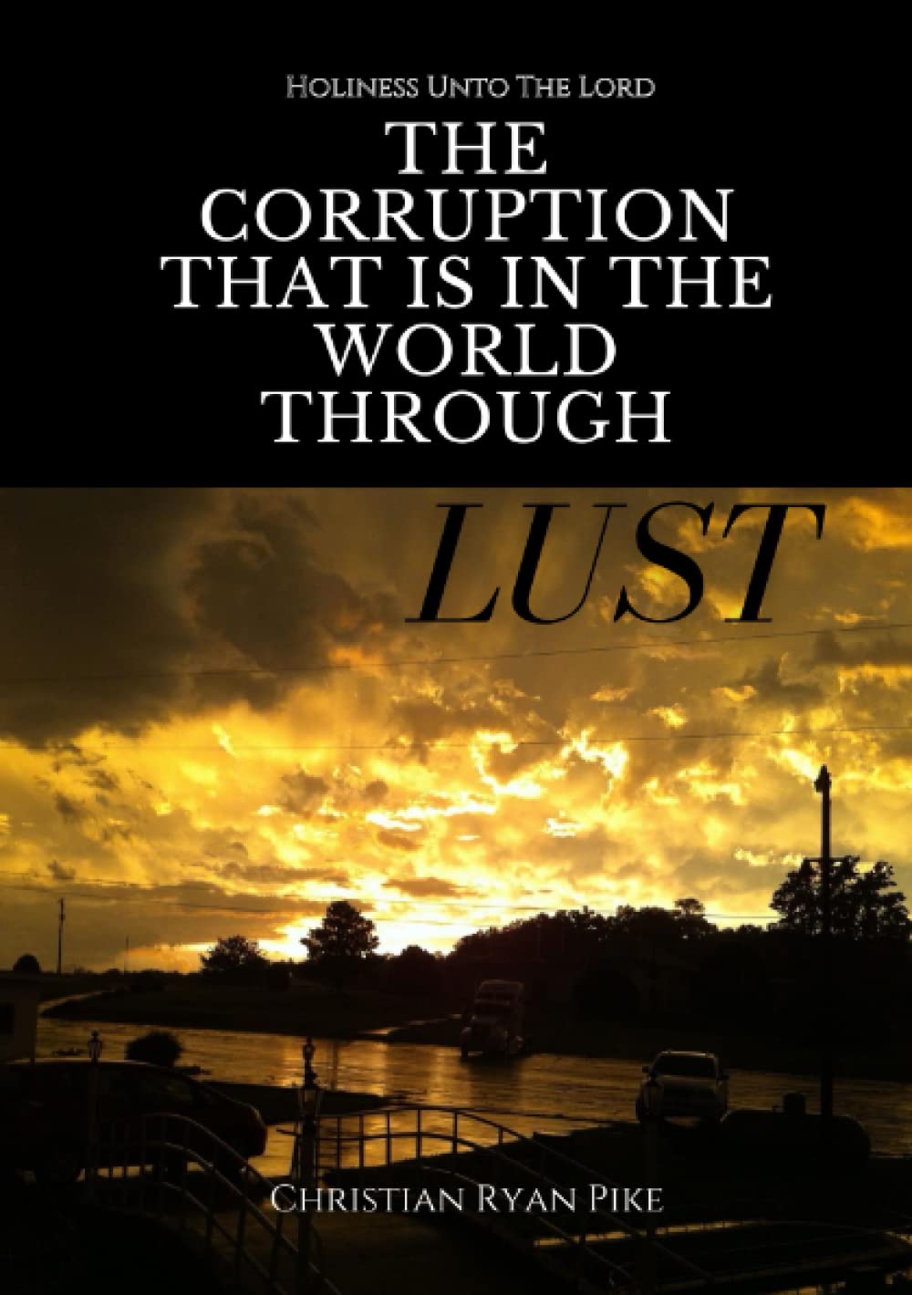 The Corruption that is in the World through Lust: Pike, Christian Ryan ...