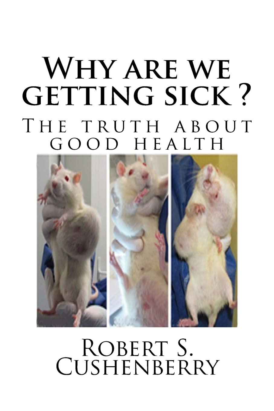 Why are we getting sick ?: The truth about good health: Cushenberry ...