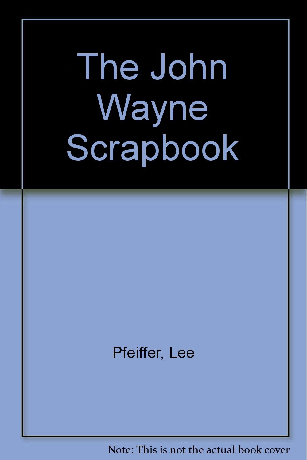 The John Wayne Scrapbook: Lee Pfeiffer: 9780863694950: Amazon.com: Books