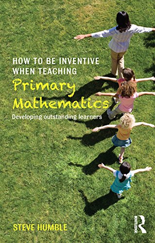 How to be Inventive When Teaching Primary Mathematics: Developing ...