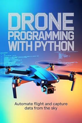 DRONE PROGRAMMING WITH PYTHON: automate flight and capture data from the sky eBook : Bolton ...