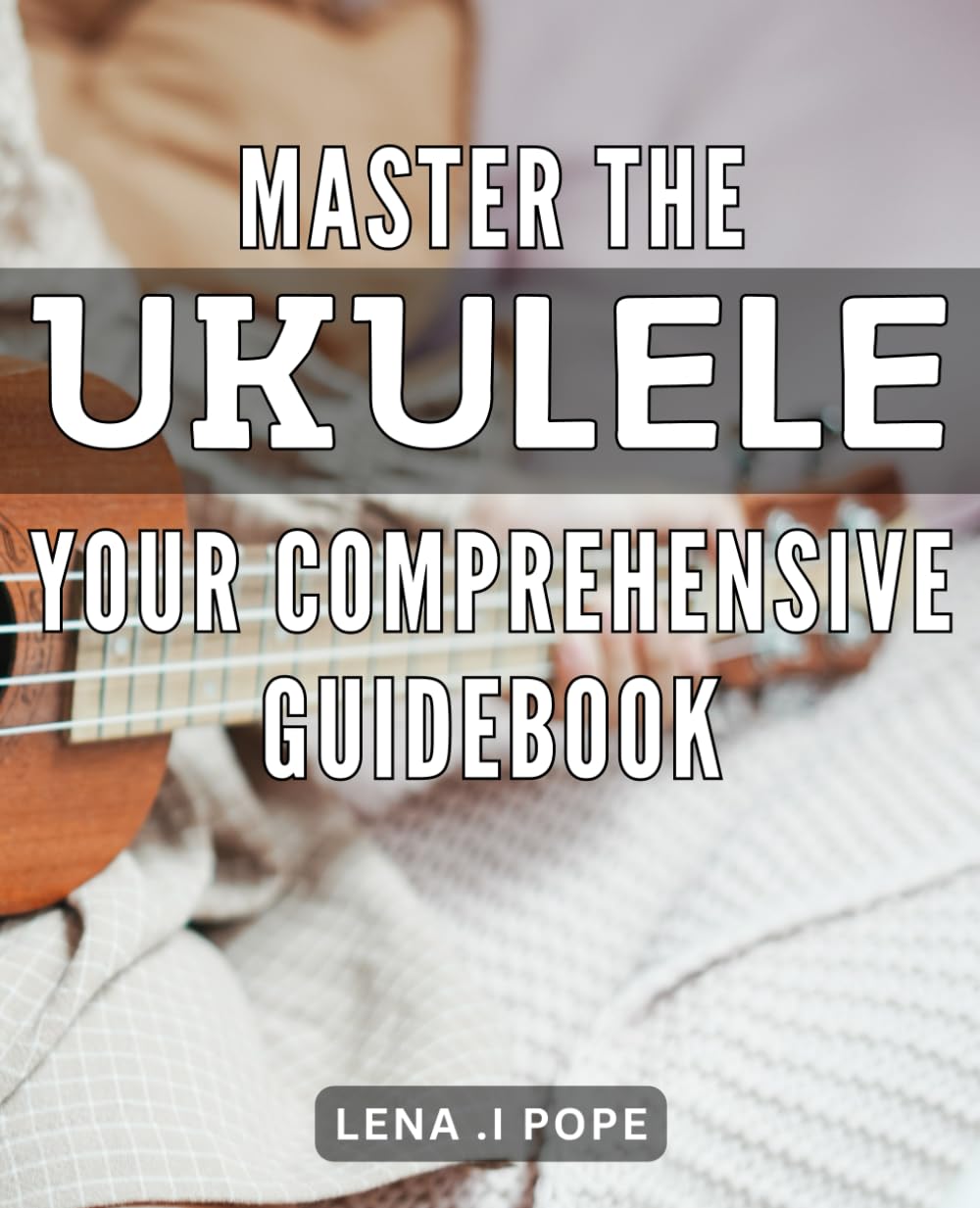 Amazon.com: Master the Ukulele: Your Comprehensive Guidebook: Ukulele ...