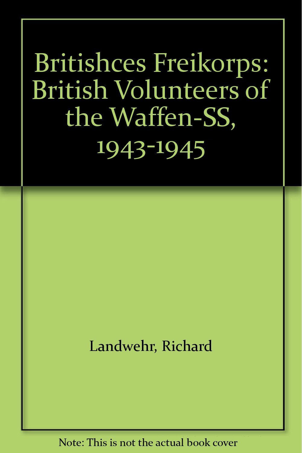 Britishces Freikorps: British Volunteers of the Waffen-SS, 1943-1945 ...