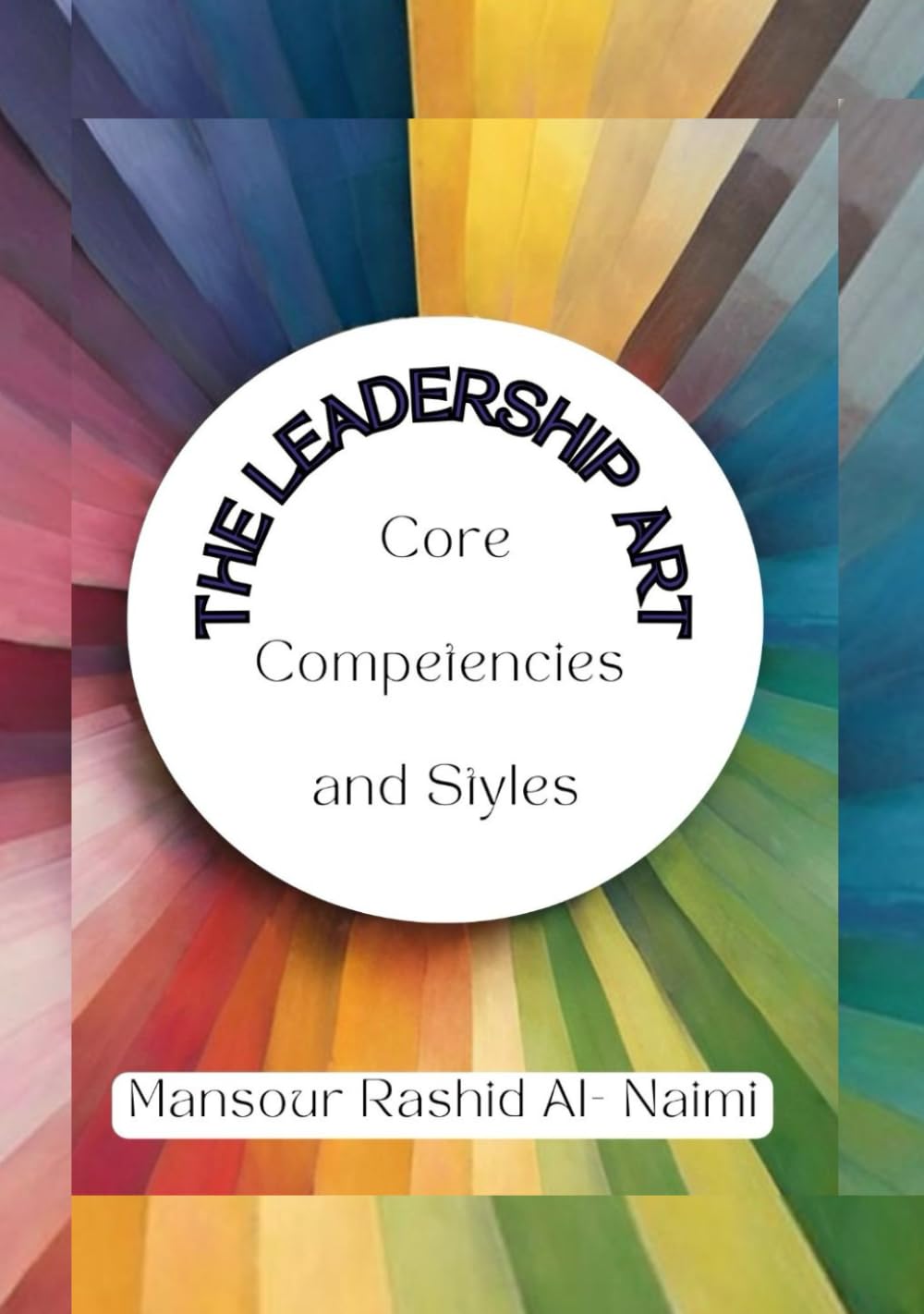 The Leadership Art: Core Competencies and Styles: Rashid Al-Naimi ...