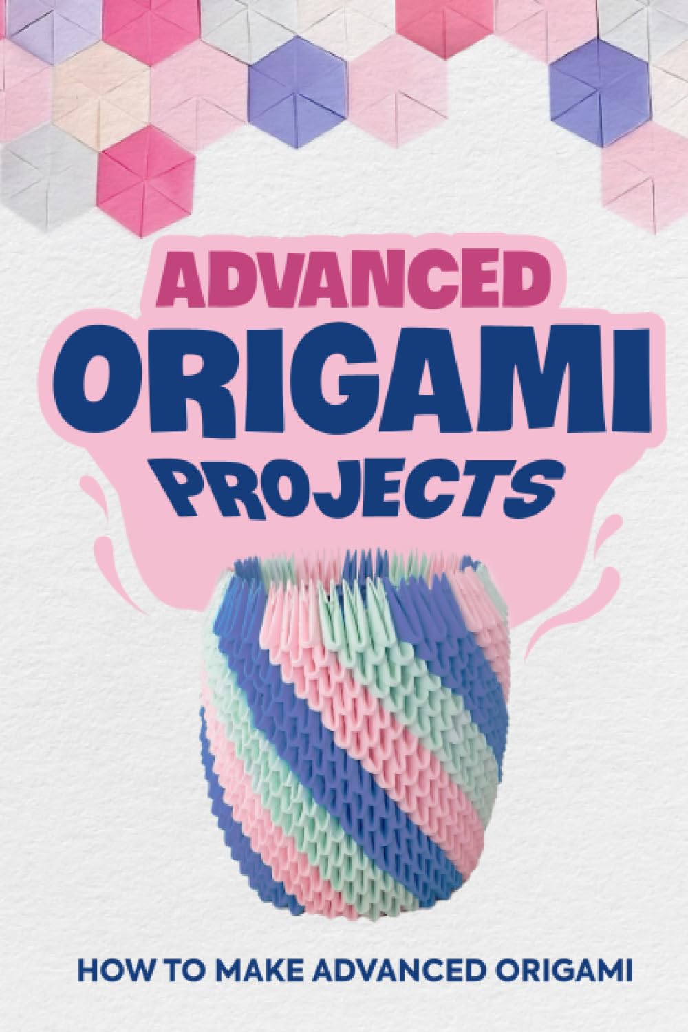 Advanced Origami Projects: How To Make Advanced Origami: Guide to ...