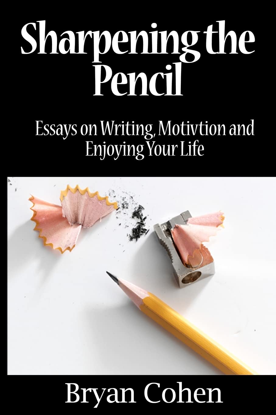 Sharpening the Pencil: Essays on Writing, Motivation and Enjoying Your ...