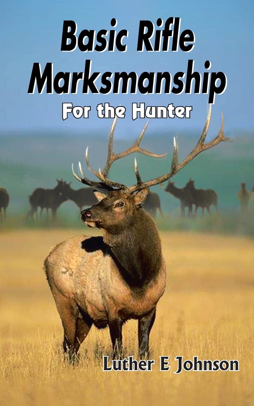 Basic Rifle Marksmanship: For the Hunter: Johnson, Luther E ...
